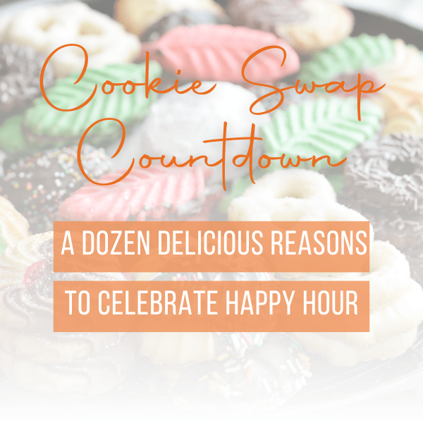 Cookie Swap Countdown: A Dozen Delicious Reasons to Celebrate Happy Hour